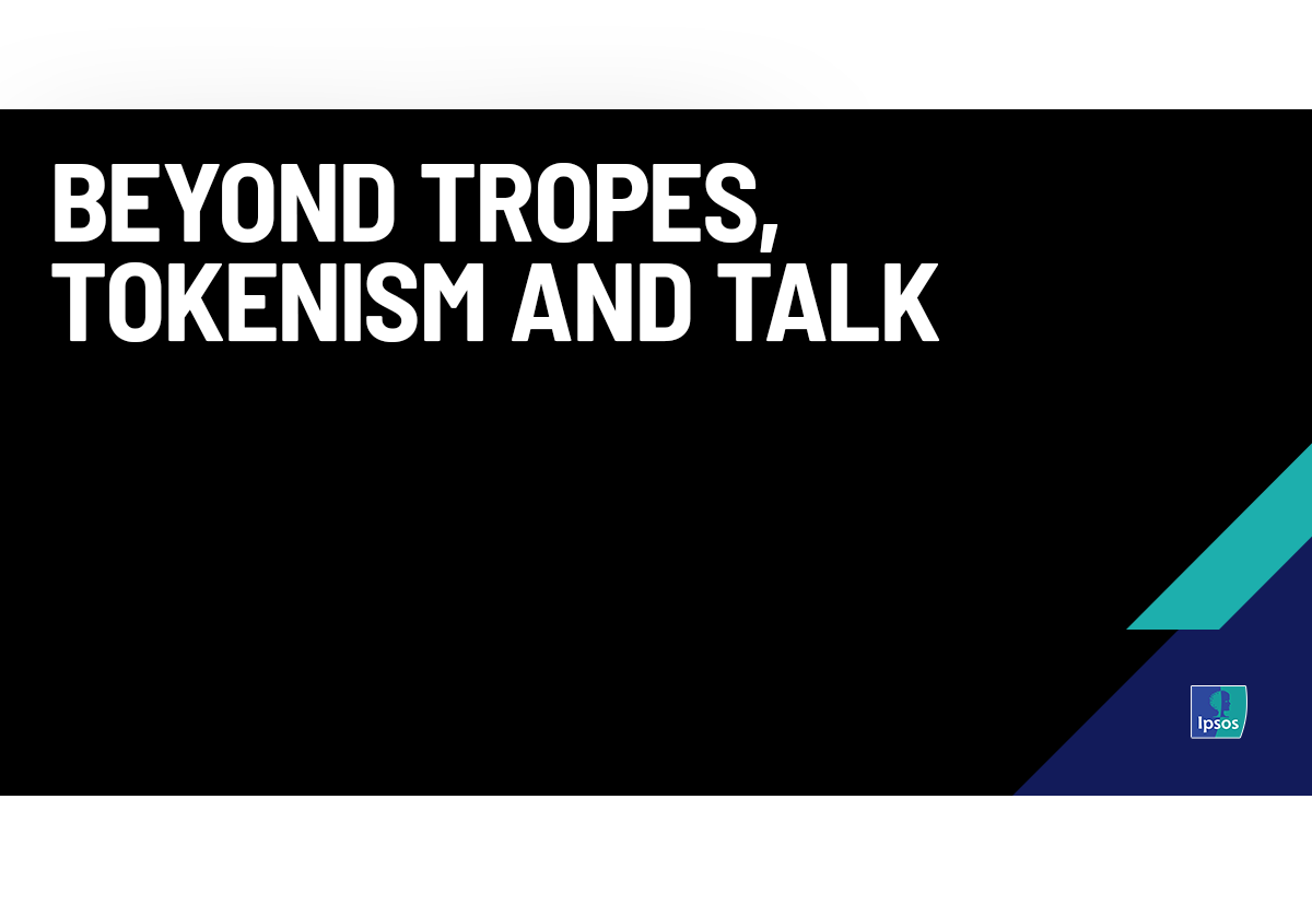 Beyond Tropes, Tokenism and Talk | Ipsos