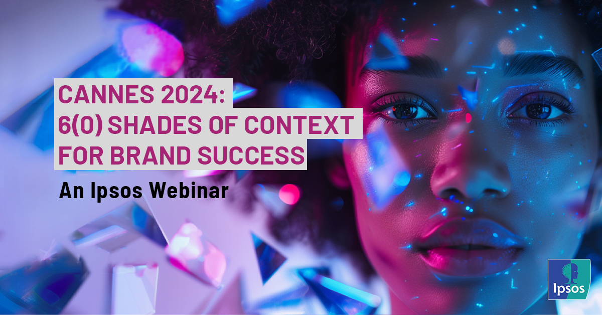 [WEBINAR] Cannes 2024: 6(0) Shades of Context for Brand Success | Ipsos